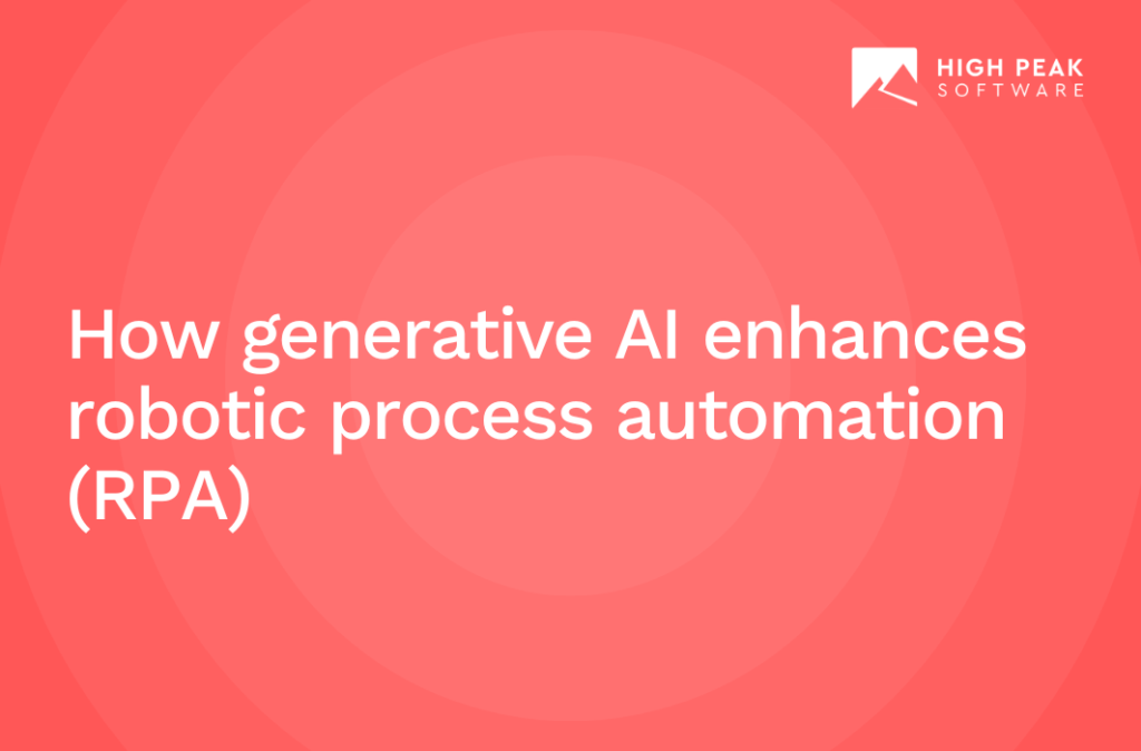 How generative AI enhances robotic process automation (RPA) | High Peak Software