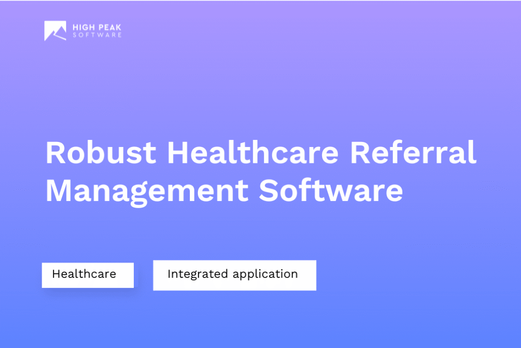 Robust Healthcare Referral Management Software | High Peak Software
