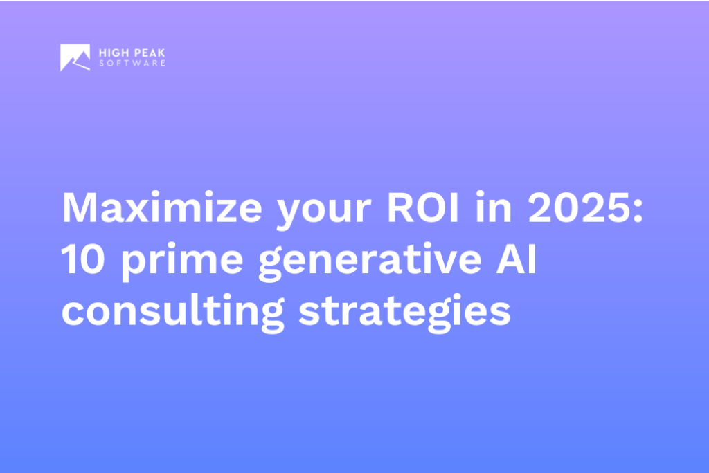 Maximize your ROI in 2025: 10 prime generative AI consulting strategies ...